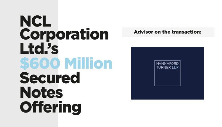 NCL Corporation Ltd.’s $600 Million Secured Notes Offering
